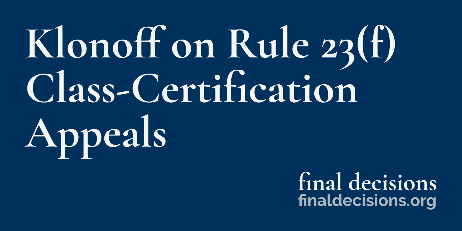 Klonoff on Rule 23(f) Class-Certification Appeals - Final Decisions PLLC