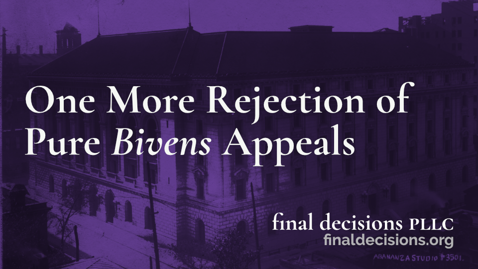 One More Rejection of Pure Bivens Appeals - Final Decisions PLLC